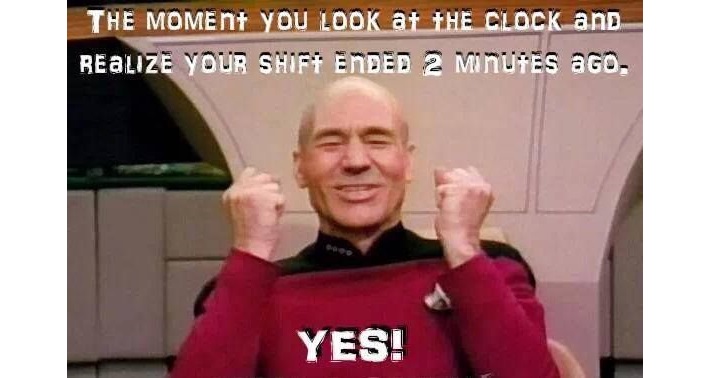 10 things that’ll surely happen five minutes before the end of a shift ...